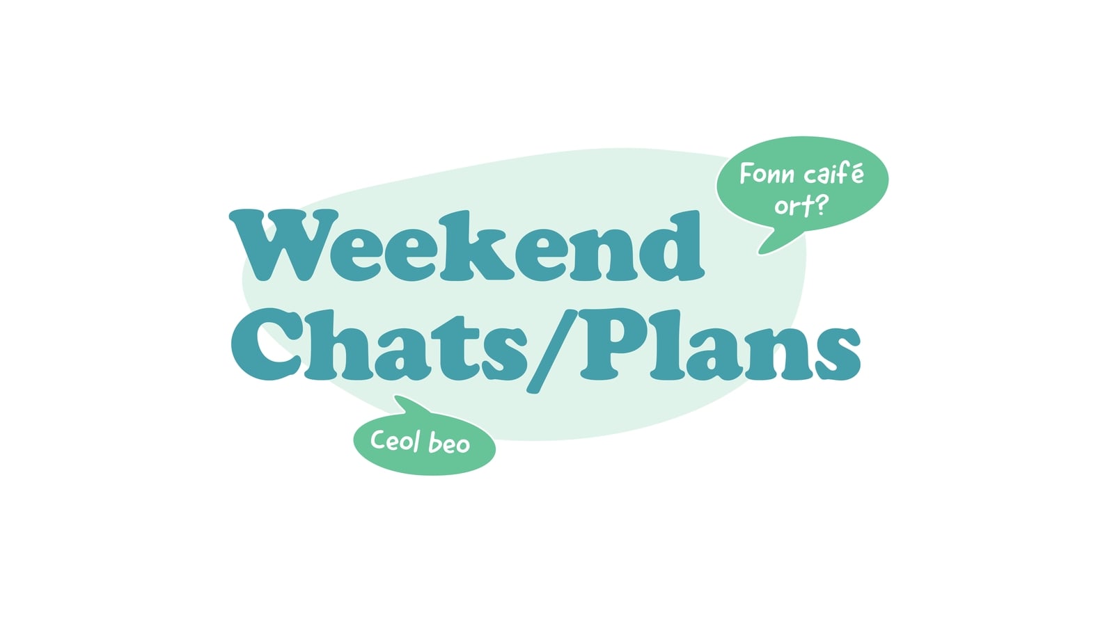 Cúpla Focal: Lesson Six, Weekend Chat/ Plans